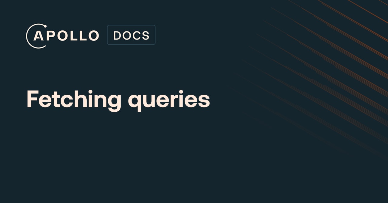 Fetching queries - Apollo GraphQL Docs Fetching queries - Apollo GraphQL Docs